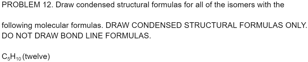 SOLVED: PROBLEM 12. Draw condensed structural formulas for all of the isomers with the following ...