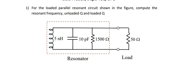1) For the loaded parallel resonant circuit shown in the figure, compute the resonant frequency ...