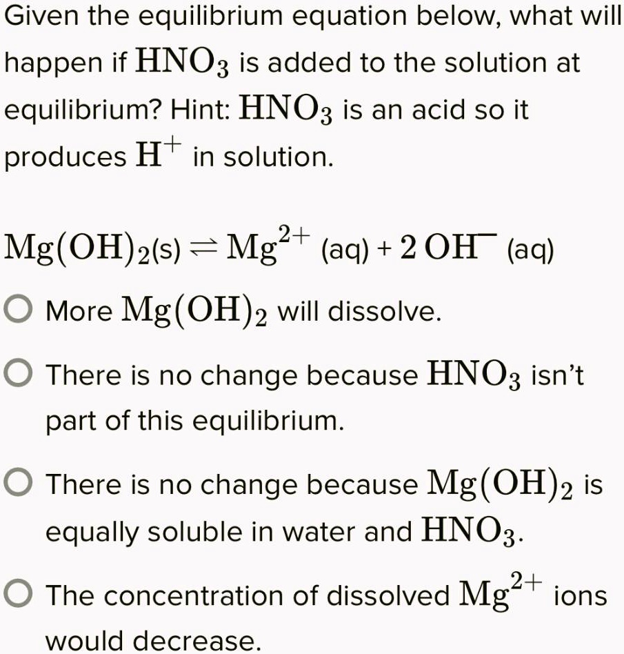 SOLVED: Given the equilibrium equation below, what will happen if HNO3 ...
