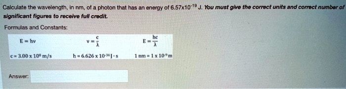 calculate the wavelength in nm of photon that has an energy of 657x10 ...