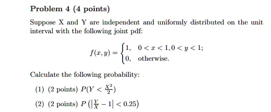 SOLVED: Problem 4 (4 points) Suppose X and Y are independent and uniformly distributed on the ...