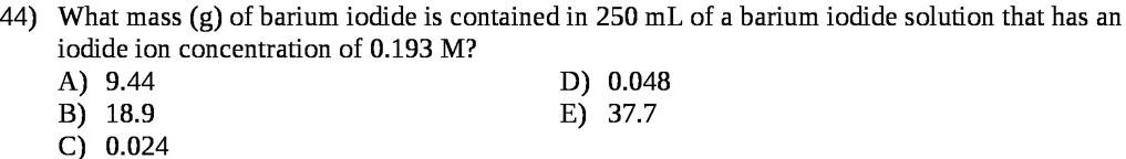 44 what mass g of barium iodide is contained in 250 ml of a barium ...