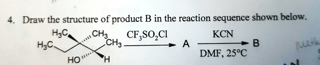 4. Draw the structure of product B in the reaction sequence shown below. H3C H3C CH3 CF3SO2Cl ...