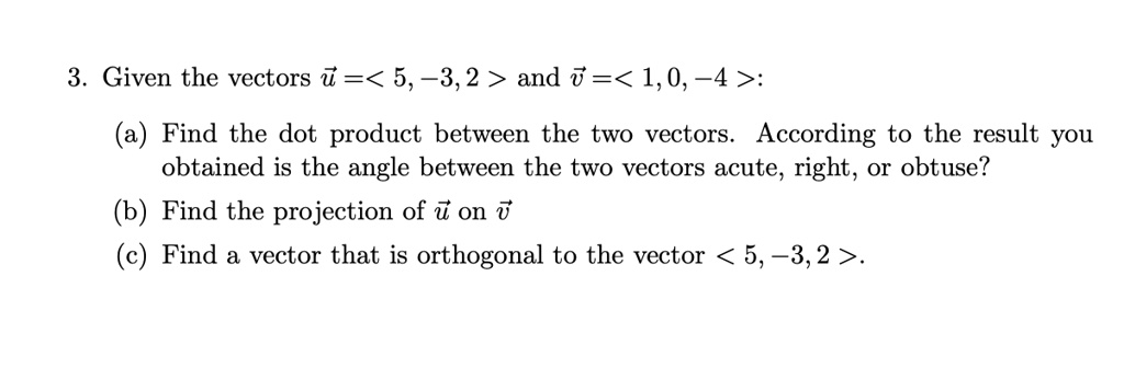 SOLVED: 3 Given the vectors = and = : Find the dot product between the ...
