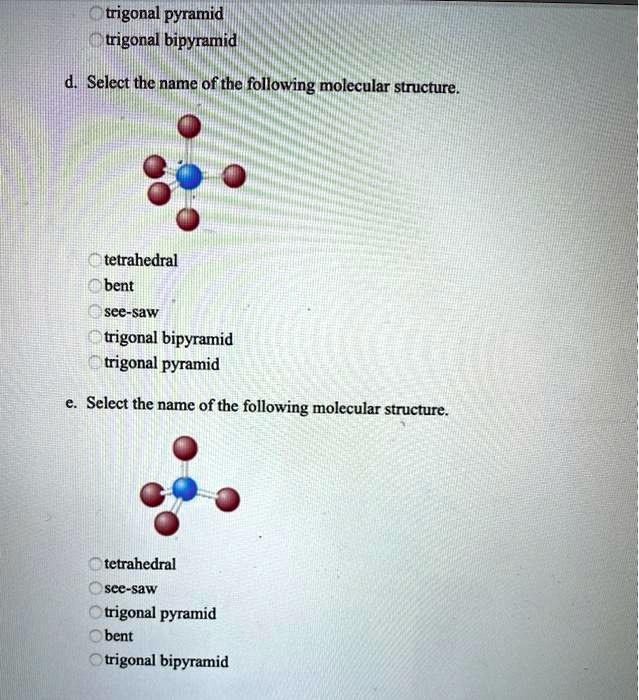 trigonal pyramid trigonal bipyramid d. Select the name of the following molecular structure ...