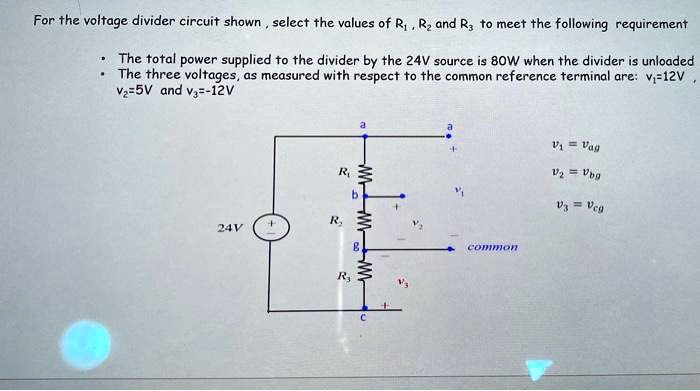 SOLVED: For the voltage divider circuit shown, select the values of R1 ...