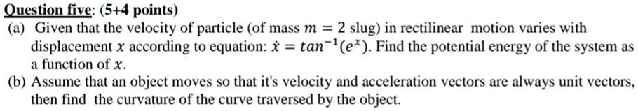 SOLVED: Question live: (5+4 points) Given that the velocity of particle (of mass m = 2 slug) in ...