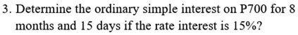 3. Determine the ordinary simple interest on P700 for 8 months and 15 ...