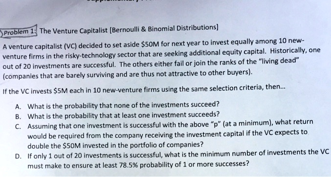 SOLVED: Problem 1] The Venture Capitalist [Bernoulli Binomial Distributions] venture capitalist ...