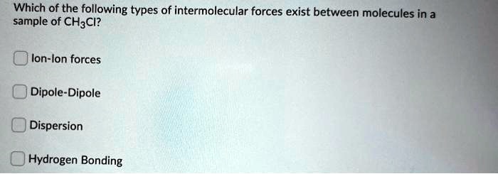 which of the following types of intermolecular forces exist between ...