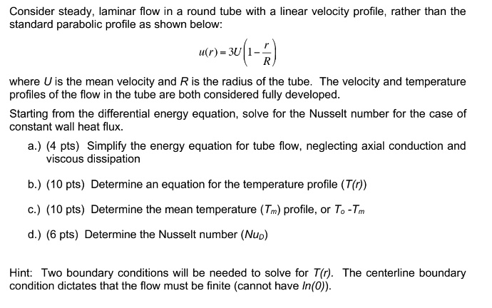 SOLVED: Consider steady, laminar flow in a round tube with a linear velocity profile, rather ...