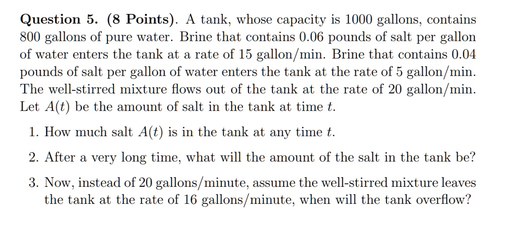SOLVED: Question 5. (8 Points). A tank, whose capacity is 1000 gallons, contains 800 gallons of ...