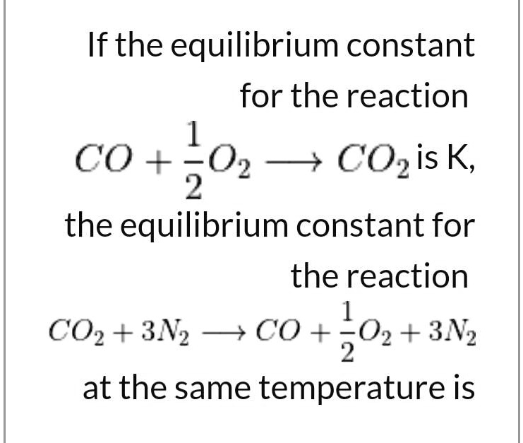 If the equilibrium constant for the reaction CO + (1)/(2)O2 → CO2 is K ...