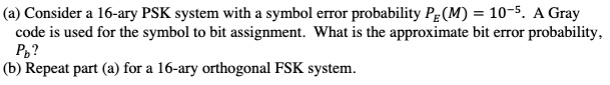 SOLVED: (a) Consider a 16-ary PSK system with a symbol error ...