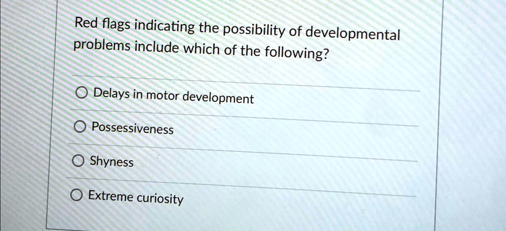 Red flags indicating the possibility of developmental problems include ...
