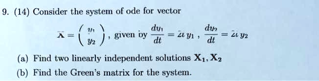 SOLVED: (14) Consider the system of ode for vector du1 dun given Dy = ZlVI Ll y2 dt (a) Find two ...