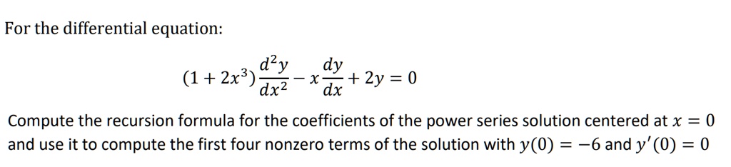 SOLVED:For the differential equation: d2y (1 + 2x3) dx2 dy + 2y = 0 dx Compute the recursion ...