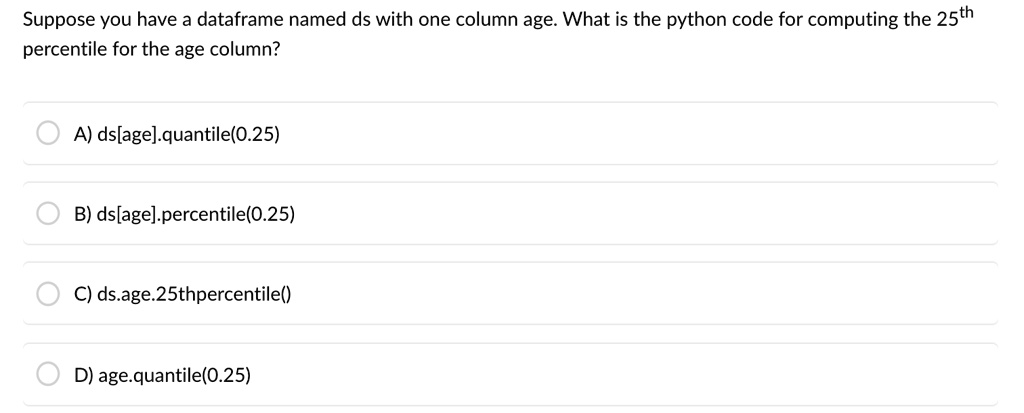 Suppose You Have Dataframe Named Ds With One Column Age What Is The Python Code For Computing