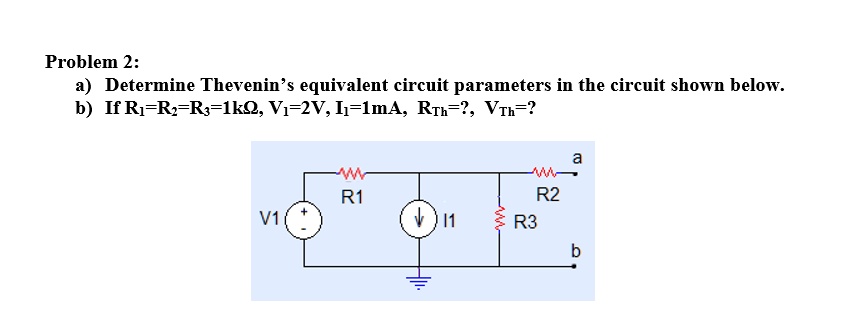SOLVED: Problem 2: a) Determine Thevenin's equivalent circuit parameters in the circuit shown ...