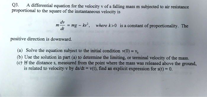 SOLVED: Q3 A differential equation for the velocity of falling mass m subjected t0 air ...