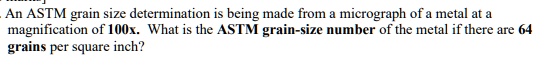 SOLVED: An ASTM grain size determination is being made from micrograph ...