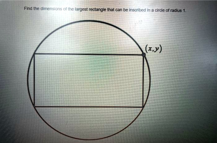 Find the dimensions of the largest rectangle that can be inscribed in a ...