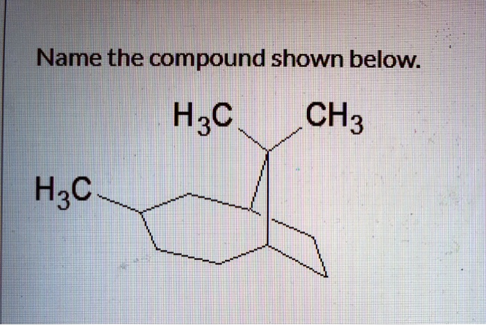 SOLVED: Name the compound shown below: H3C CH3 Hzc