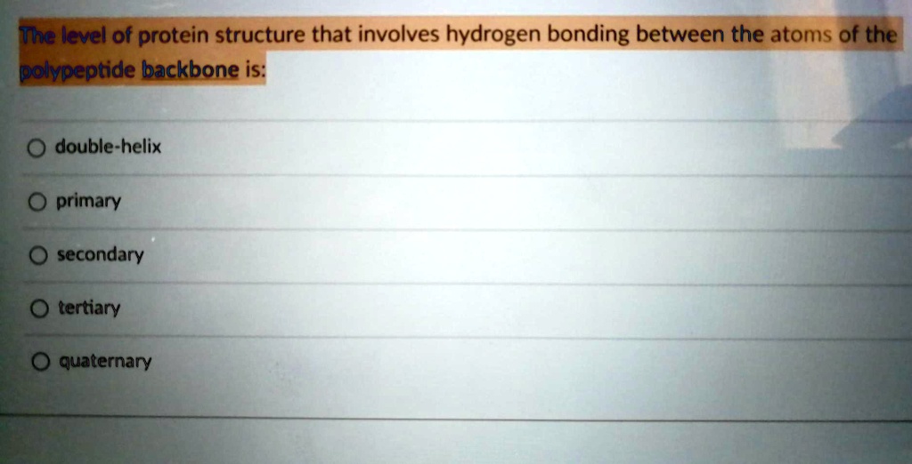 SOLVED: The level of protein structure that involves hydrogen bonding ...