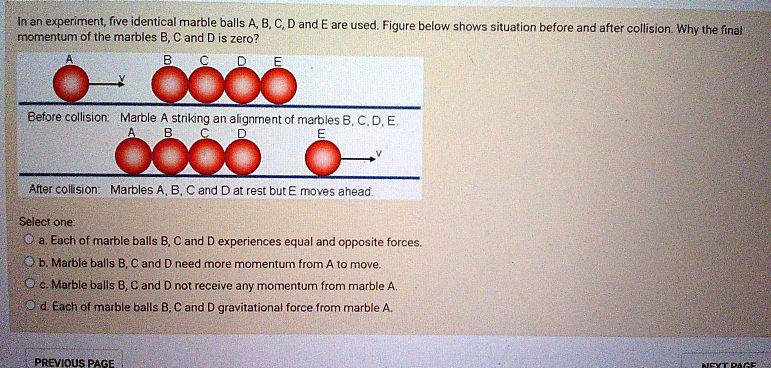 SOLVED: Inan experiment five identical marble balls A B, C,D and E are ...