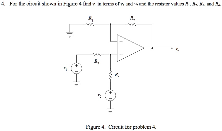 4. For the circuit shown in Figure 4 find vo in terms of v1 and v2 and the resistor values R1 ...