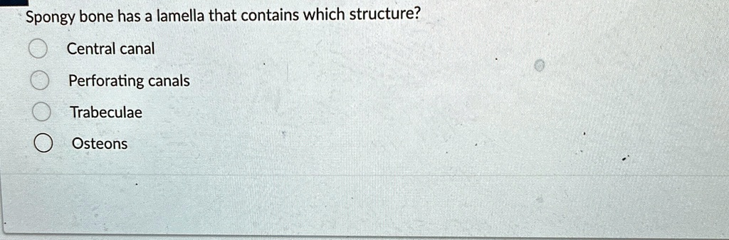 [GET ANSWER] spongy bone has a lamella that contains which structure ...