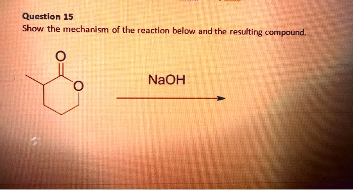 SOLVED: Question 15 Show the mechanism of the reaction below and the ...