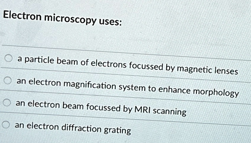 Electron microscopy uses: a particle beam of electrons focussed by ...
