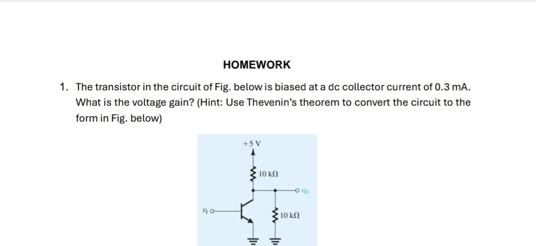 HOMEWORK 1. The transistor in the circuit of Fig. below is biased at a ...