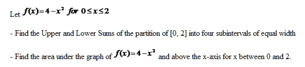 SOLVED: Let flr)-4-r' fo 0srs2 Find the Upper and Lower Sums of the partition of [0, 2] into ...