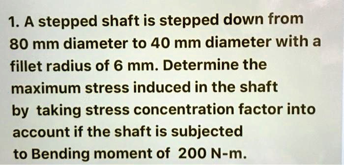 1. A stepped shaft is stepped down from 80 mm diameter to 40 mm ...