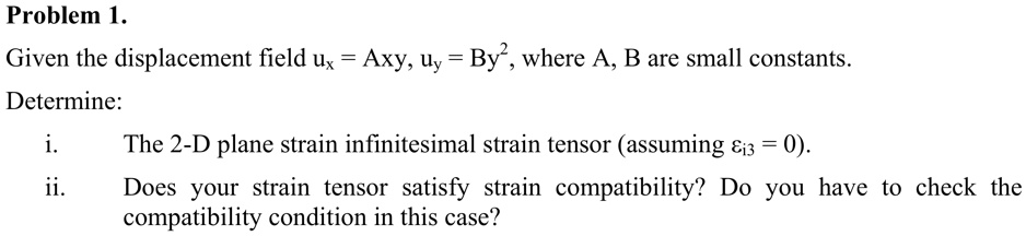 SOLVED: Problem 1. Given the displacement field ux = Axy, uy = By2 ...