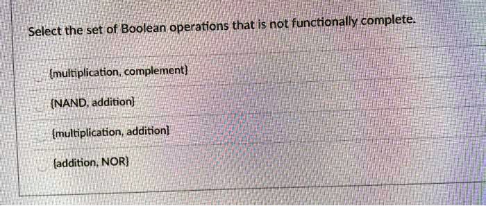 Select The Set Of Boolean Operations That Is Not Functionally Complete