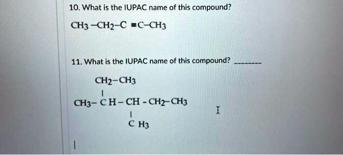 SOLVED: 10. What is the IUPAC name of this compound? CH3 CHz-C =C-CH 11. What is the IUPAC name ...