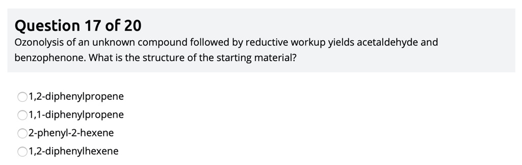 SOLVED: Question 17 of 20 Ozonolysis of an unknown compound followed by ...