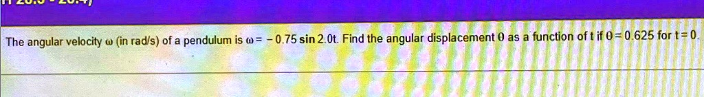 SOLVED: The angular velocity in rad/s) of a pendulum is omega =-0 ...