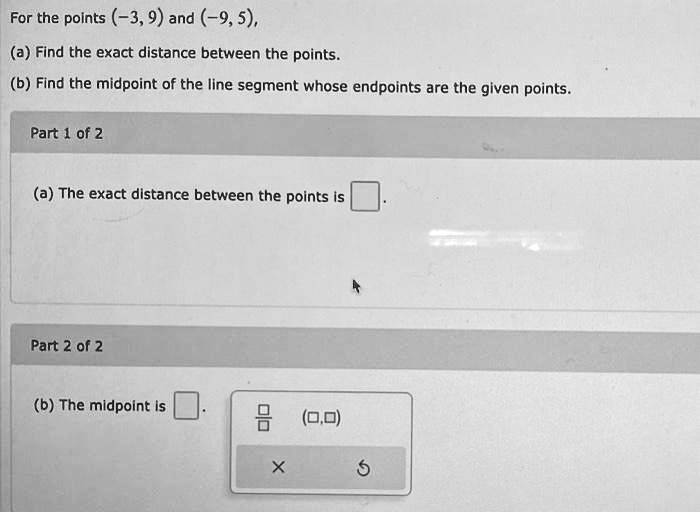 SOLVED:For the points (-3,9) and (~9,5), (a) Find the exact distance between the points. (b ...