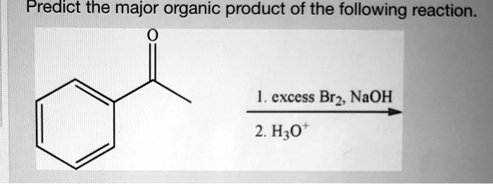 SOLVED: Predict the major organic product of the following reaction 1. excess Brz; NaOH 2. H3O