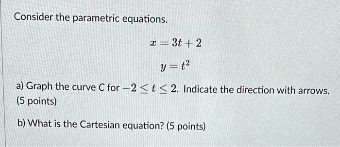 SOLVED: Consider the parametric equations =3t + 2 y =t2 a) Graph the ...