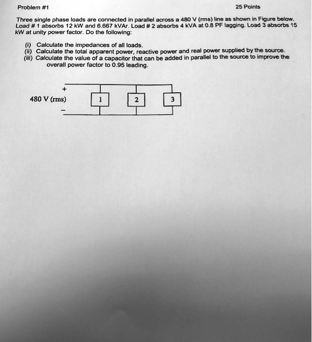 problem 1 25 points three single phase loads are connected in parallel across a 480 vrmsline as ...