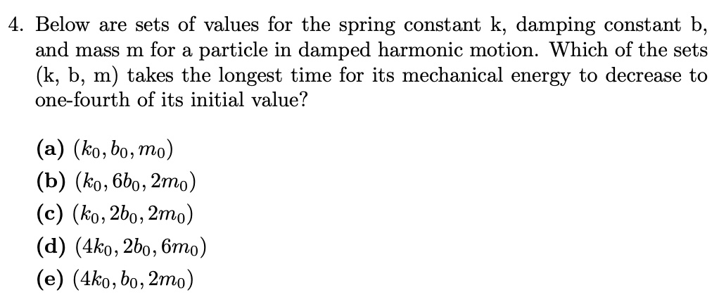 SOLVED: 4 Below are sets of values for the spring constant k, damping ...