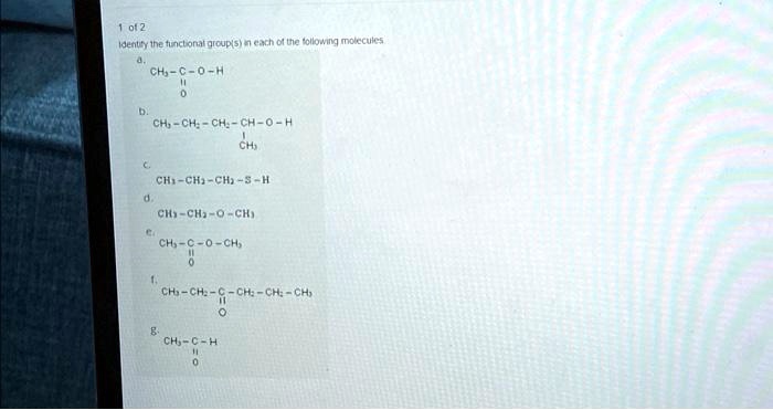 1 of 2 Identify the functional group(s) in each of the following molecules a. CH3-C-O-H || O b ...