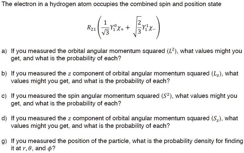 SOLVED: The electron in a hydrogen atom occupies the combined spin and position state. a) If you ...