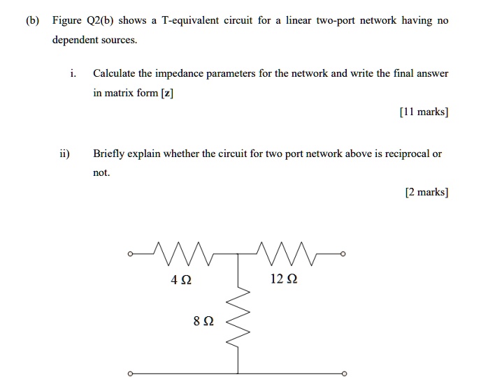 SOLVED: (b) Figure Q2() shows the T-equivalent circuit for a linear two-port network having ...