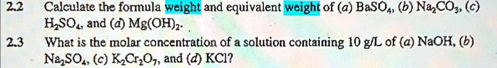 2.2 Calculate the formula weight and equivalent weight of (a) BaSO4, (b) Na2CO3, (c) H2SO4, and ...